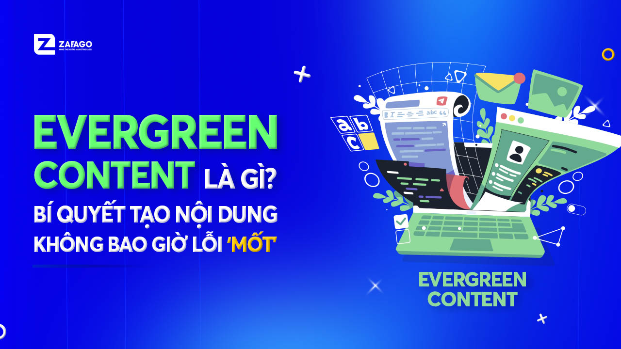 Evergreen Content là gì? Bí quyết tạo nội dung không bao giờ lỗi "mốt" 2026