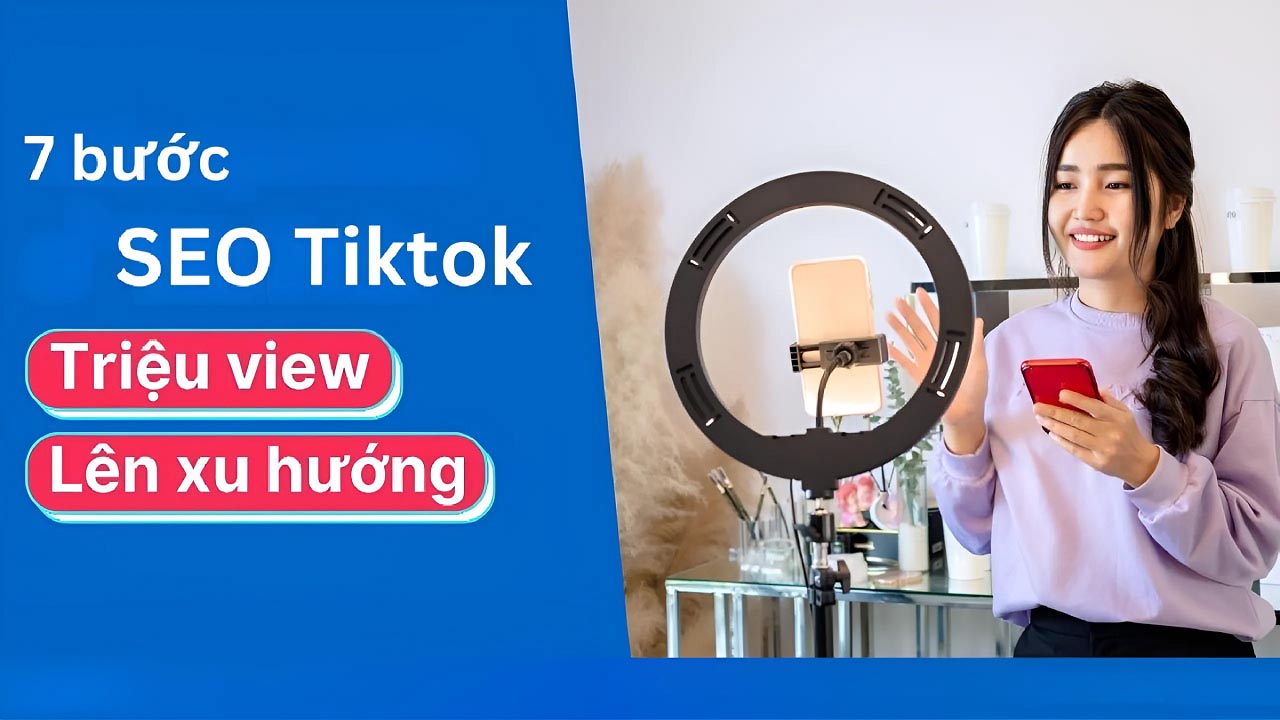 7 Bước Seo Tiktok Lên Top Tìm Kiếm Thu Hút Triệu View Không Thể Bỏ Lỡ 2025